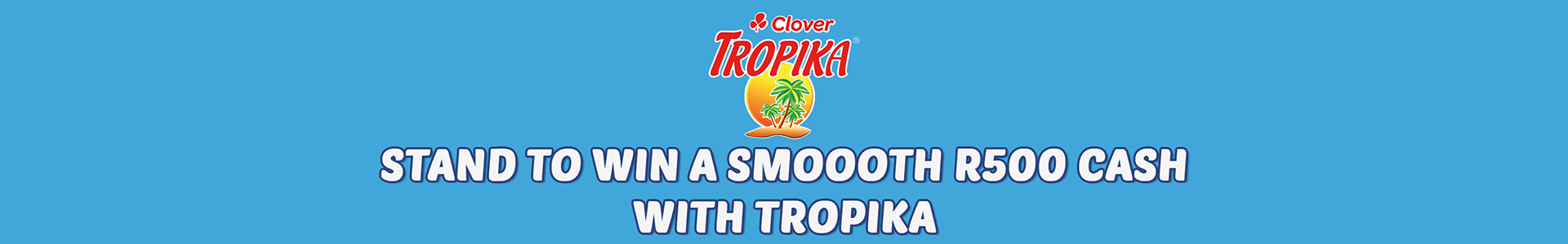 TROPIKA SOCIAL COMPETITION: WIN R500 CASH! | Clover Corporate